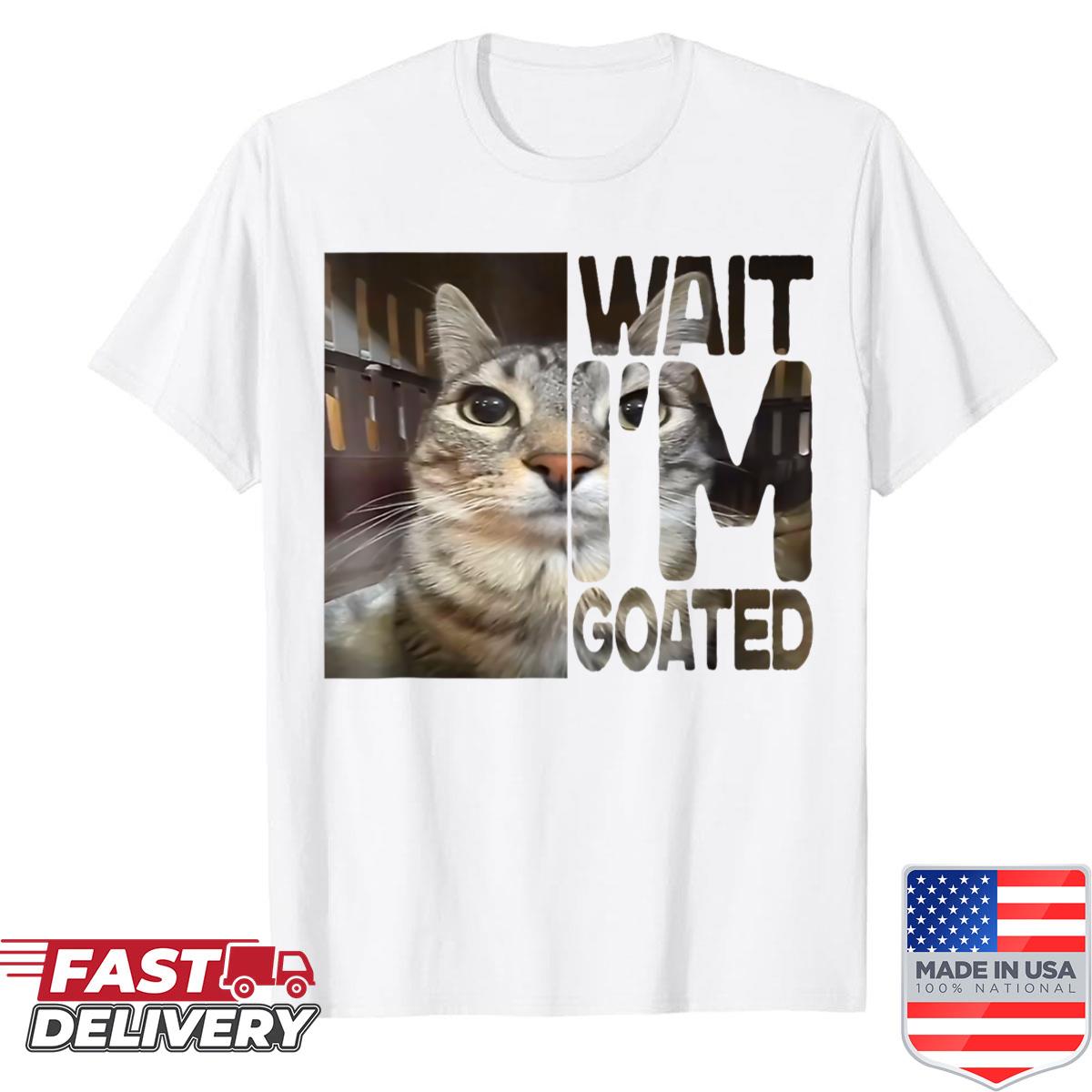 Funny Wait Im Goated Silly Cat Meme Humor Shirt