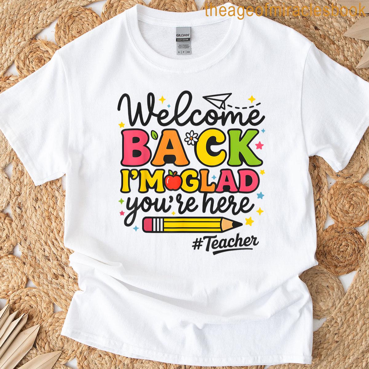 Im Glad Youre Here Welcome Back To School Teacher T-shirt