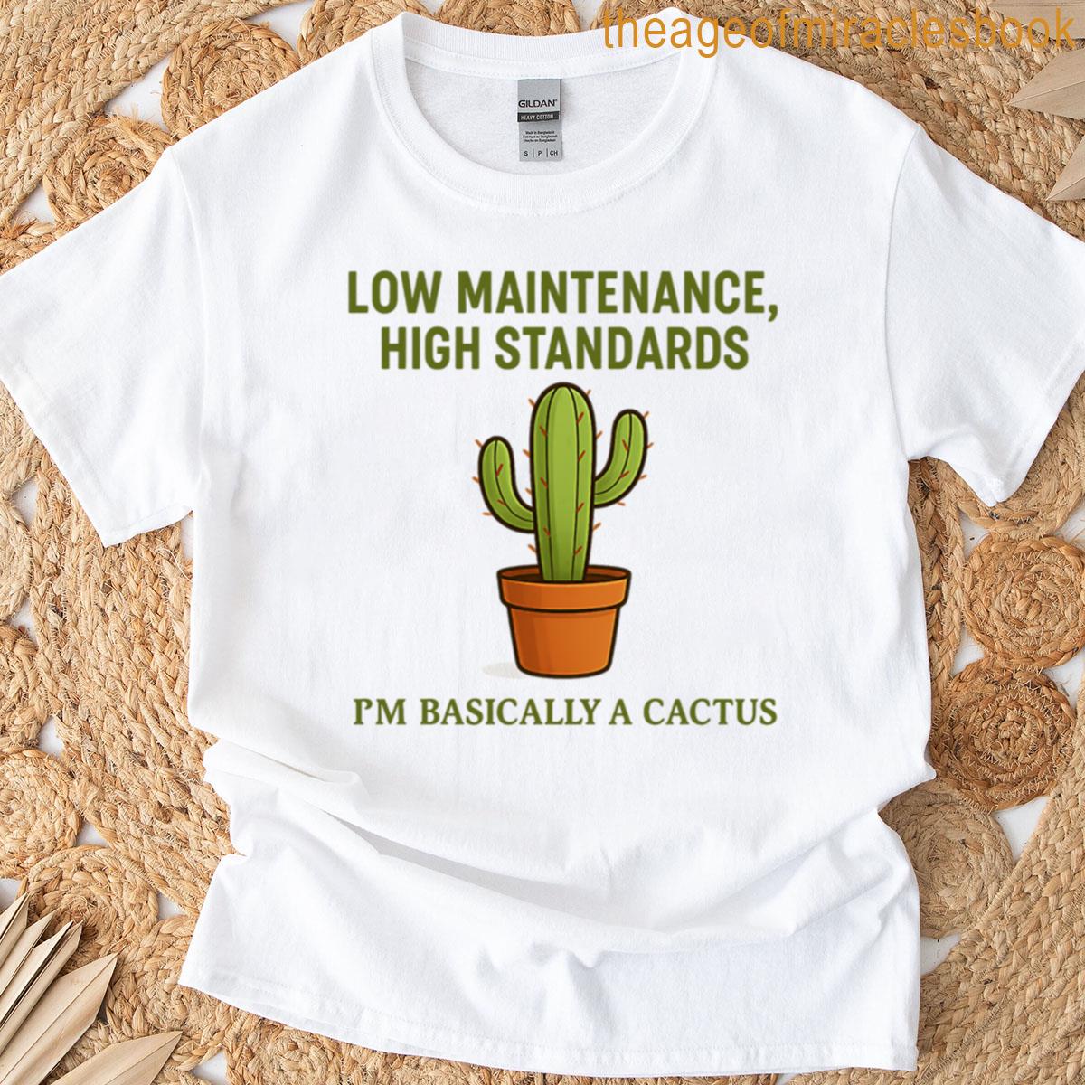 Low Maintenance High Standards Im Basically A Cactus T-shirt